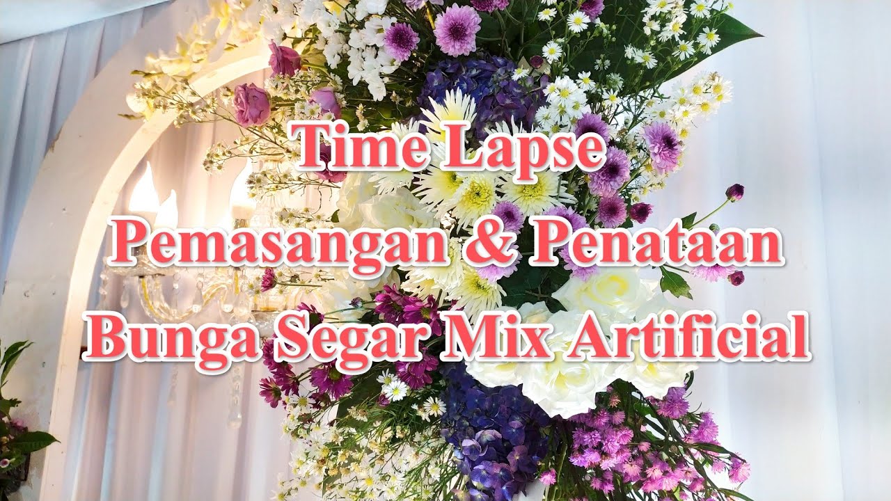 Time Lapse Tutorial Dekorasi | Pemasangan dan Penataan Bunga Segar mix ...