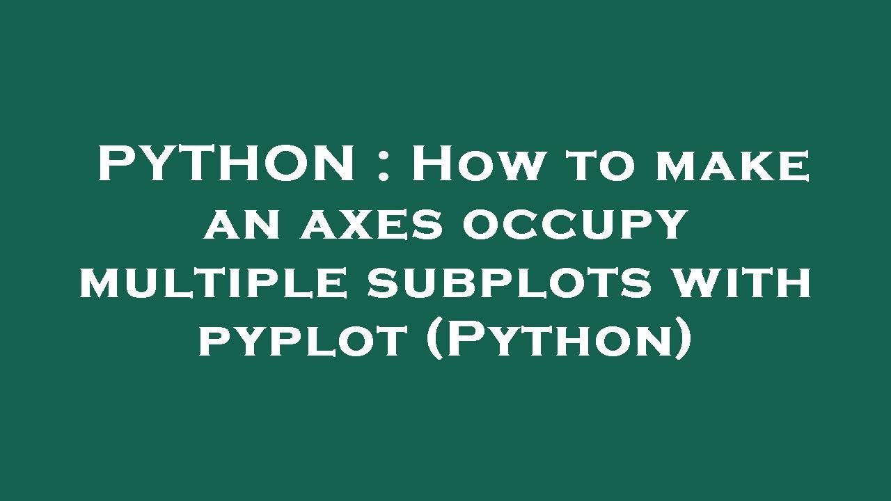 Python How To Make An Axes Occupy Multiple Subplots With Pyplot Python Youtube 1368