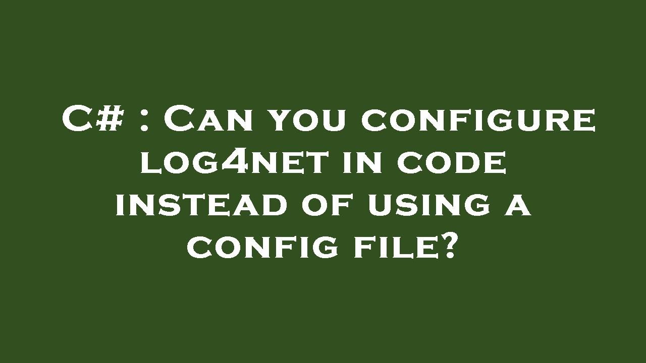 C Can You Configure Log4net In Code Instead Of Using A Config File Youtube 9993