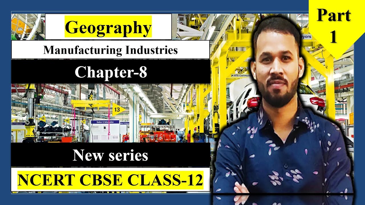 NCERT CH- 8 Manufacturing Industries | Class 12 Geography | New series ...
