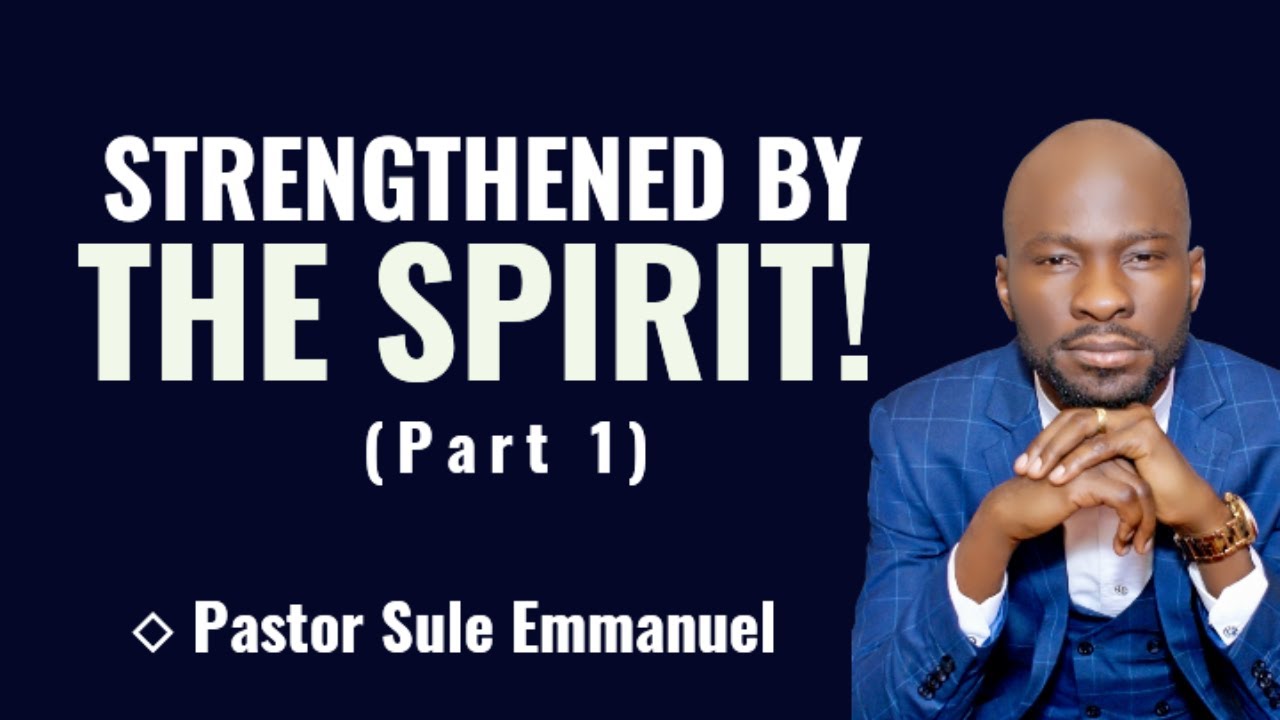 Strengthened By The Spirit (Part 1) | Dr Sule Emmanuel - YouTube