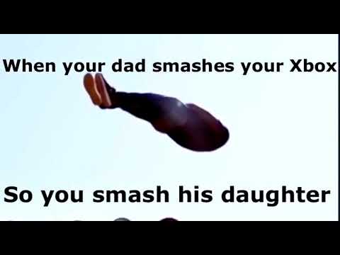 when your dad smashes your xbox so smash his daughter - YouTube