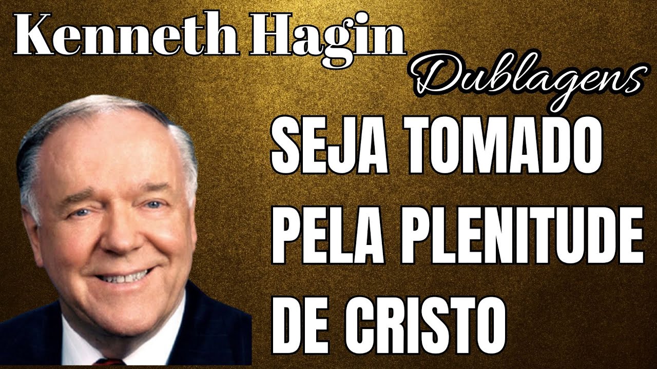 KENNETH HAGIN 🔥🔥🔥 - SEJA TOMADO PELA PLETNITUDE DE CRISTO. Em Português ...