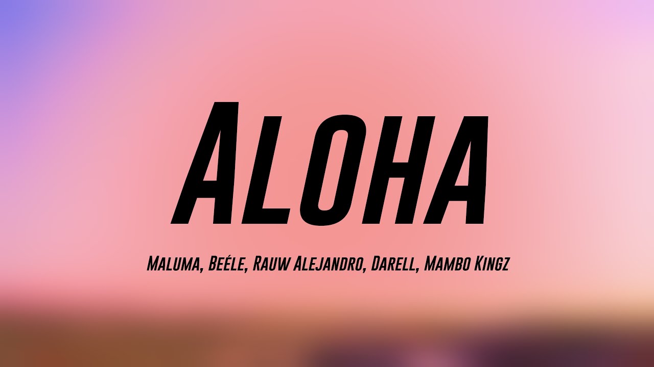 Aloha - Maluma, Beéle, Rauw Alejandro, Darell, Mambo Kingz (Lyrics ...