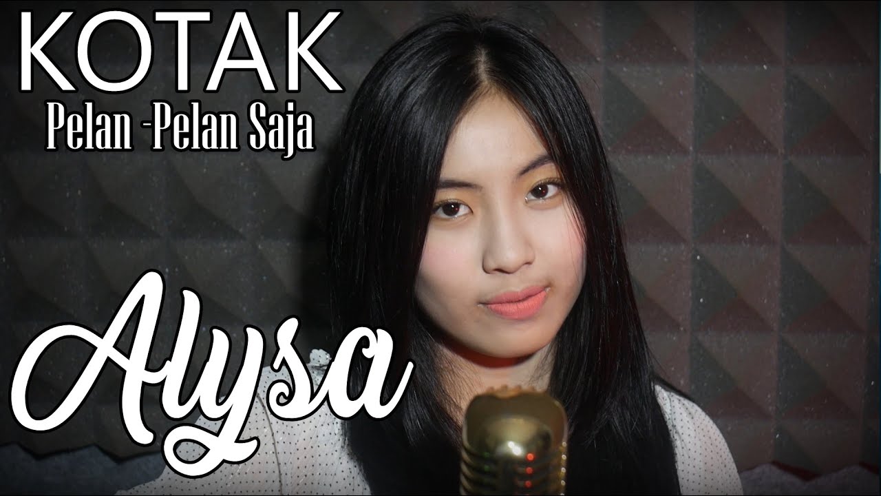 KOTAK - PELAN - PELAN SAJA COVER BY ALYSA - YouTube