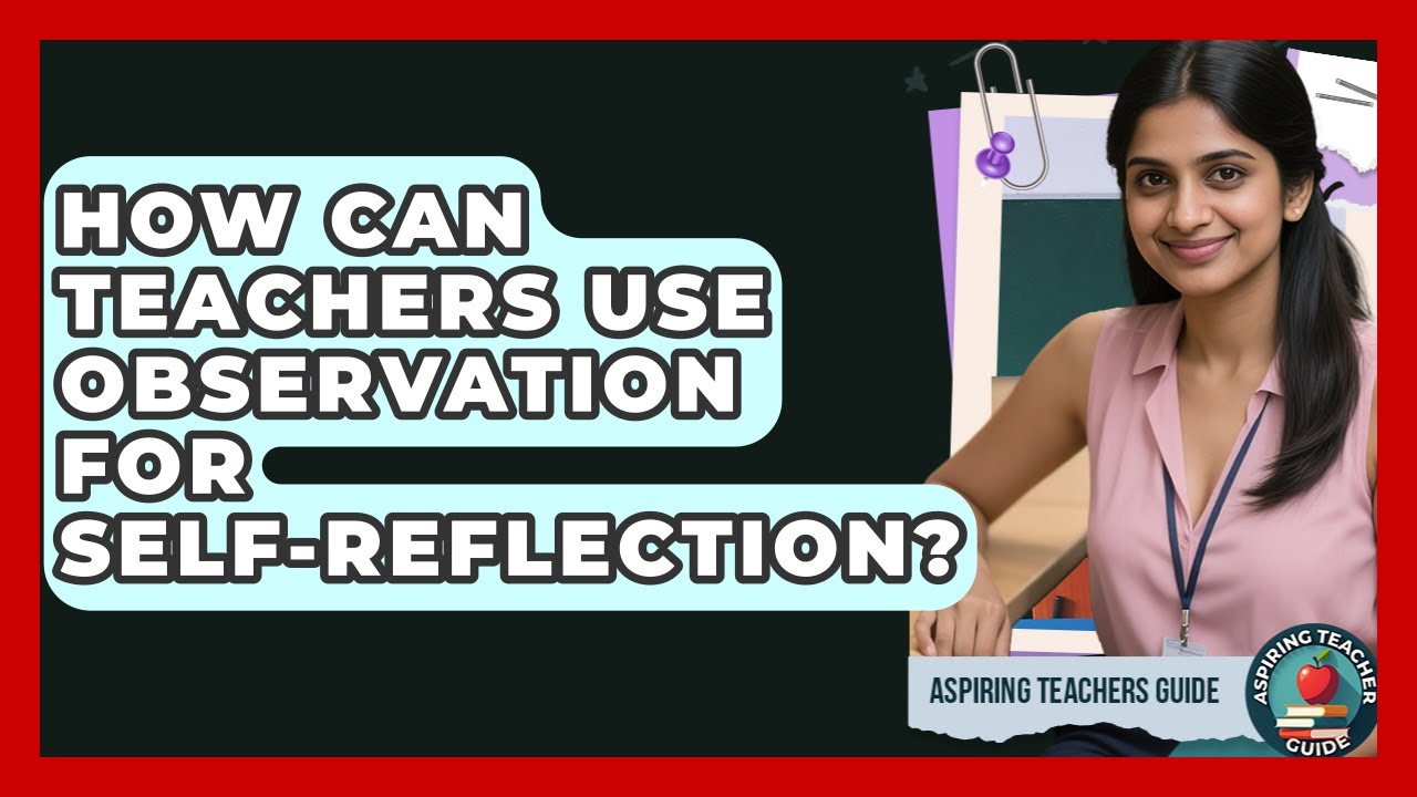 How Can Teachers Use Observation For Self-Reflection? - Aspiring ...