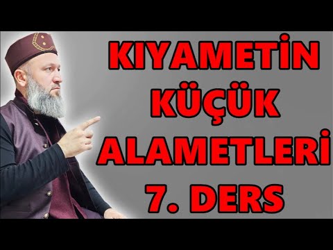KIYAMETİN KÜÇÜK ALAMETLERİ 7. DERS! HÜSEYİN ÇEVİK