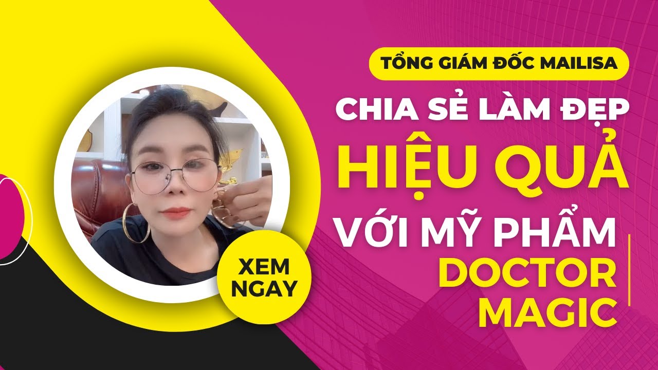 Tổng Giám Đốc Mailisa Chia Sẻ Làm Đẹp Hiệu Quả Với Mỹ Phẩm Doctor Magic ...