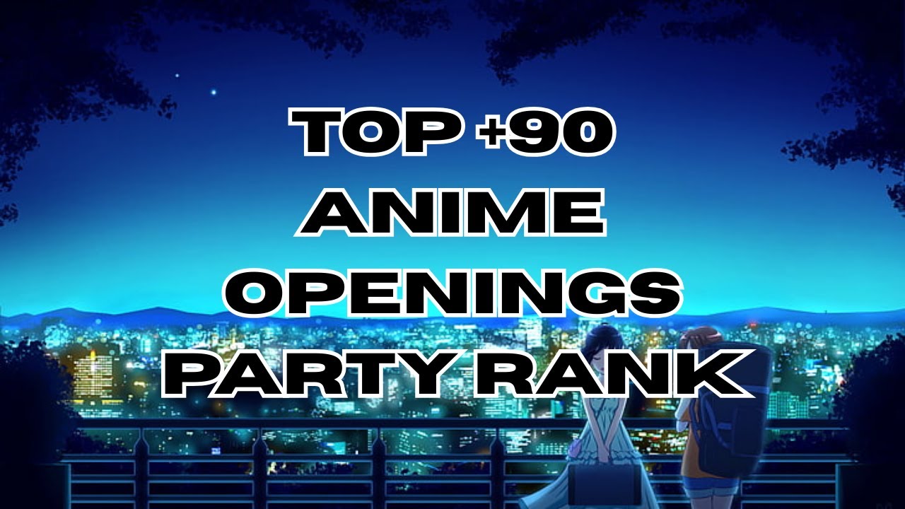 TOP +90 ANIME OPENINGS - PARTY RANK - YouTube