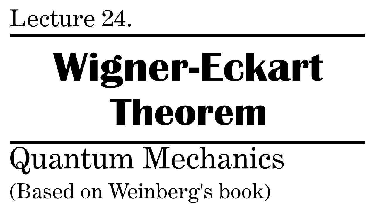 24. Wigner-Eckart Theorem | Weinberg’s Lectures on Quantum Mechanics ...
