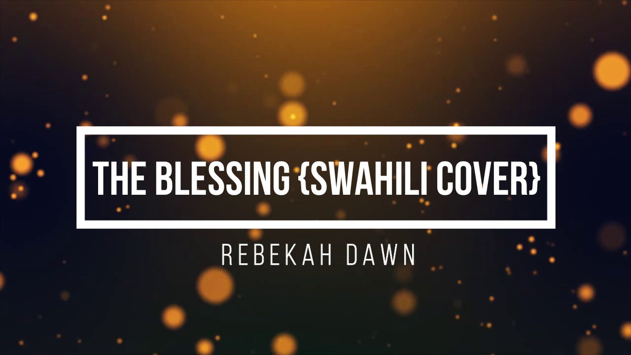 The Blessing Kiswahili Cover by Rebekah Dawn Lyrics - YouTube
