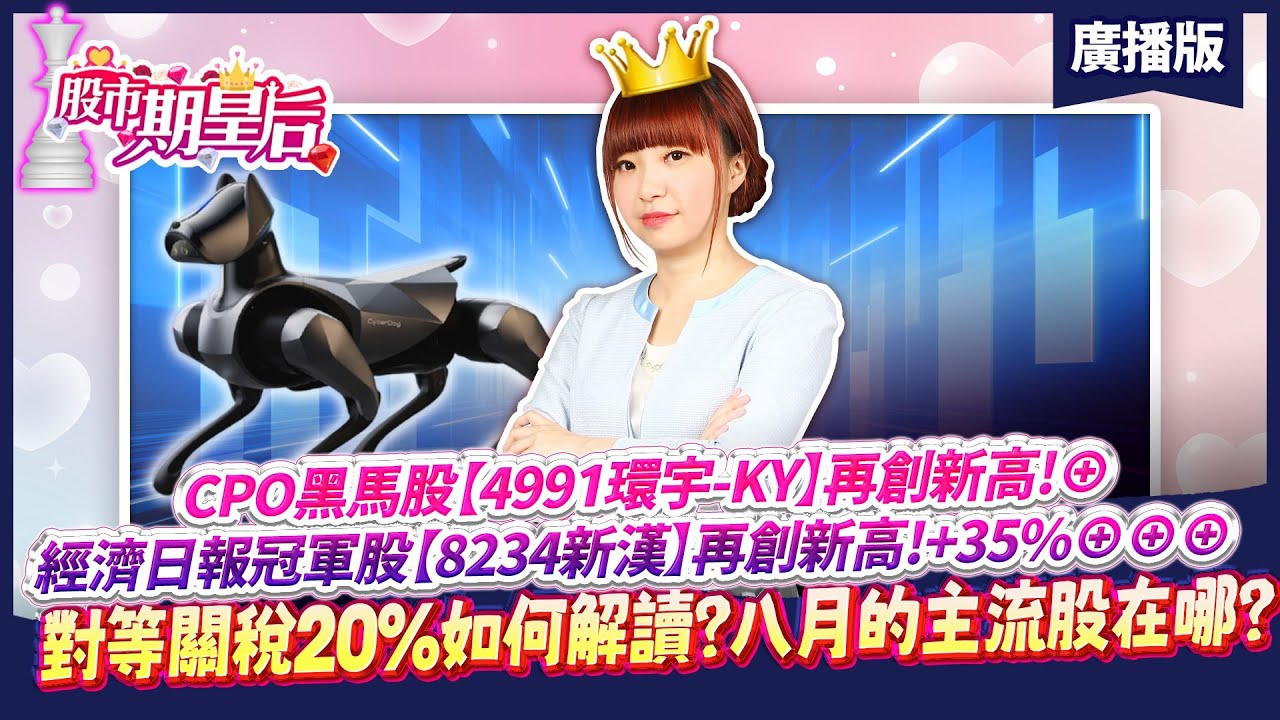 '25.08.01【股市期皇后】CPO黑馬股[4991環宇-KY]再創新高!⊕ 經濟日報冠軍股[8234新漢]再創新高!+35%⊕⊕⊕ 對等關稅20%如何解讀?八月的主流股在哪? - YouTube