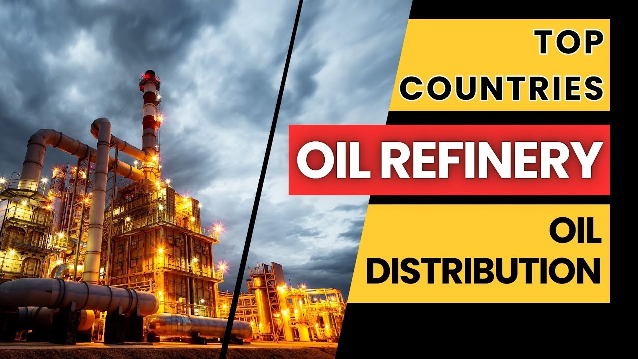 Top Oil Refinery Country In The World | Oil Distribution Network In The ...