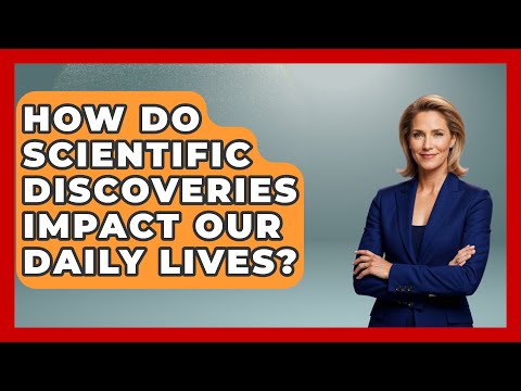 How Do New Scientific Discoveries Affect Our Everyday Life
