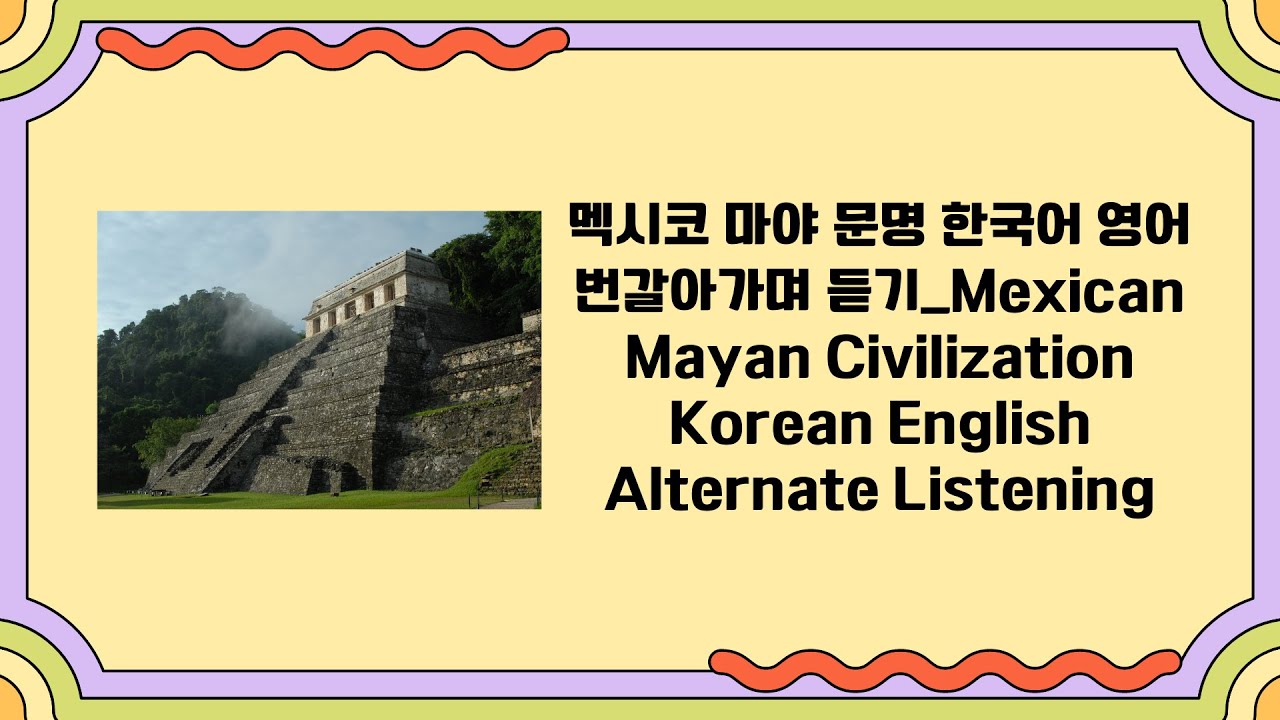 멕시코 마야 문명 한국어 영어 번갈아가며 듣기_Mexican Mayan Civilization Korean English ...