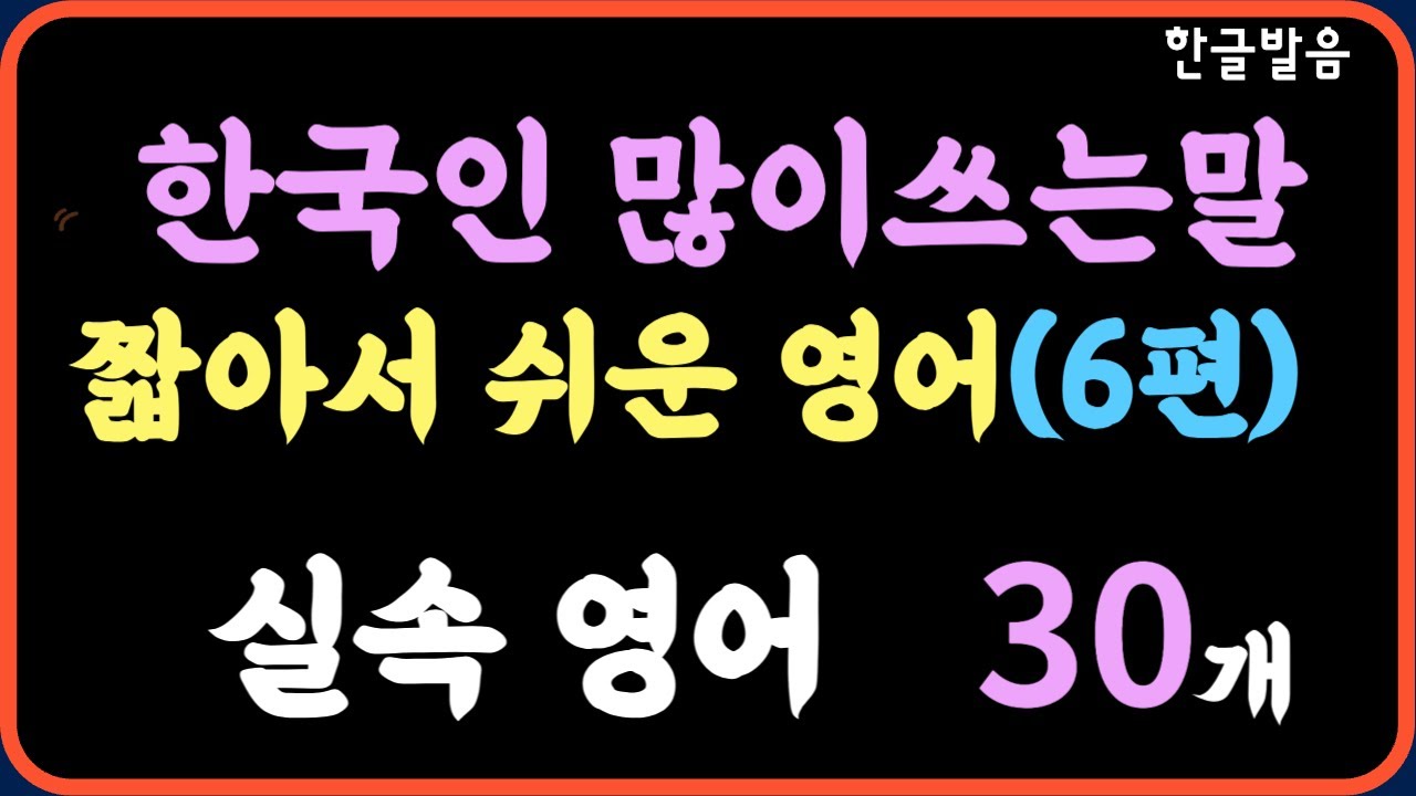 틀어놓기만 해도 외워져요한국인 가장 많이쓰는 말 짧은 영어 30개6편우리가 많이쓰는말을 우선적으로 배우는 것이 더 효율적