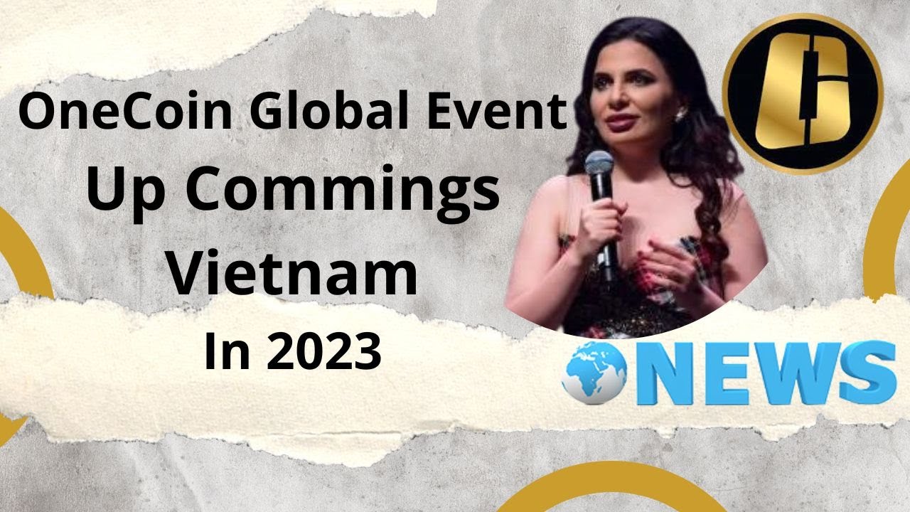 OneCoin Global Event Up Comings Vietnam In 2023 - YouTube