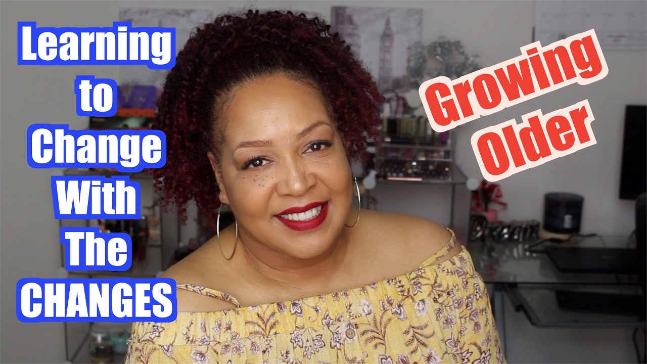 Growing Older | Learning How To Change With The Changes | 6 Helpful ...