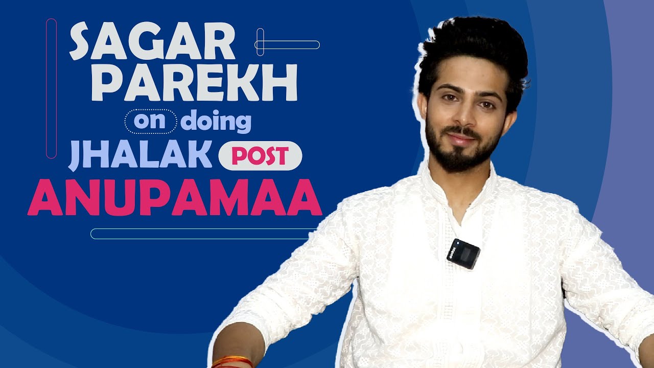 Sagar Parekh On Doing Jhalak Dhikla Jaa Post Anupamaa After Paras ...