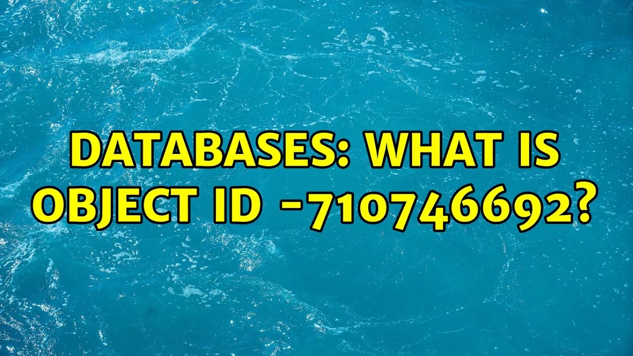 Databases What Is Object ID 710746692 YouTube Databases What Is Object ID 710746692 YouTube