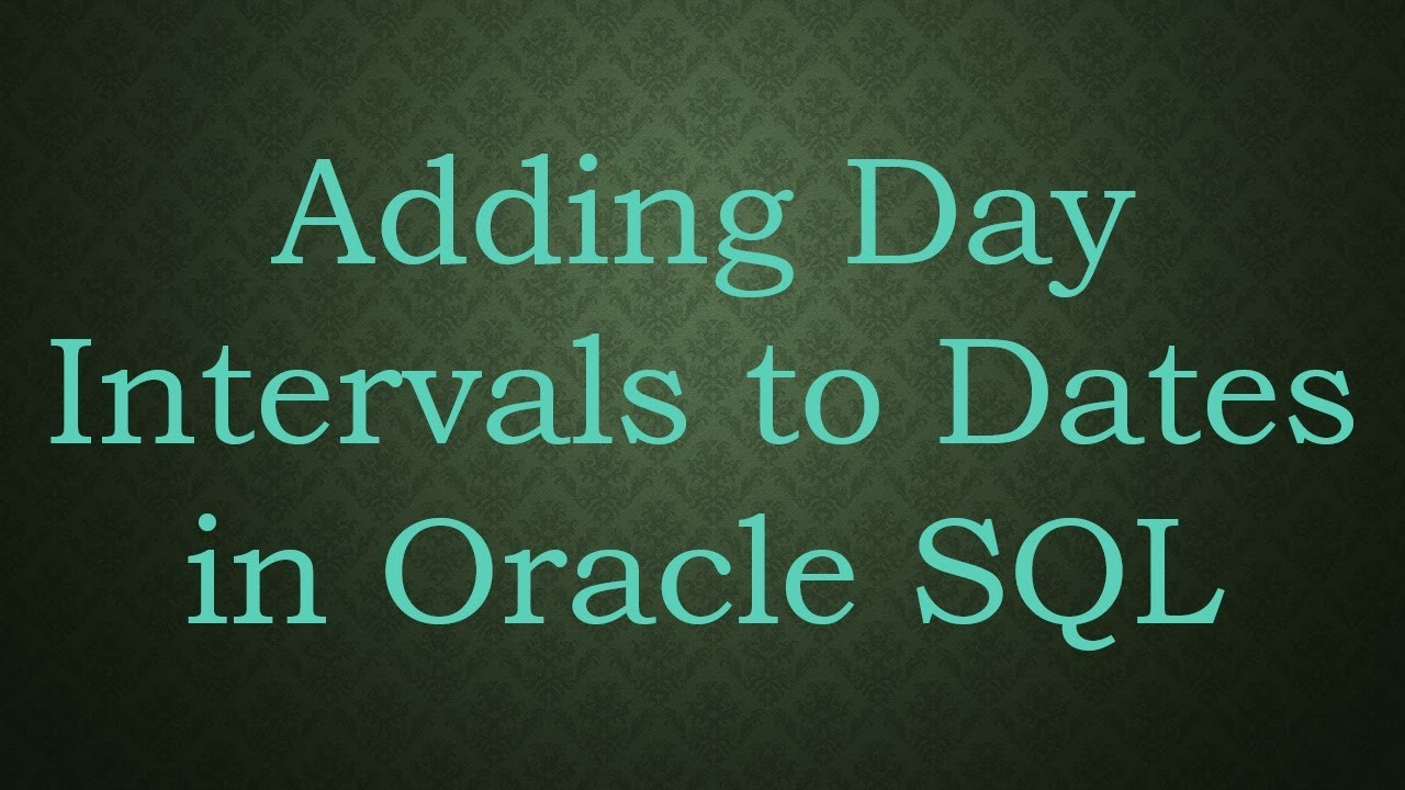 Adding Day Intervals To Dates In Oracle Sql Youtube 7176