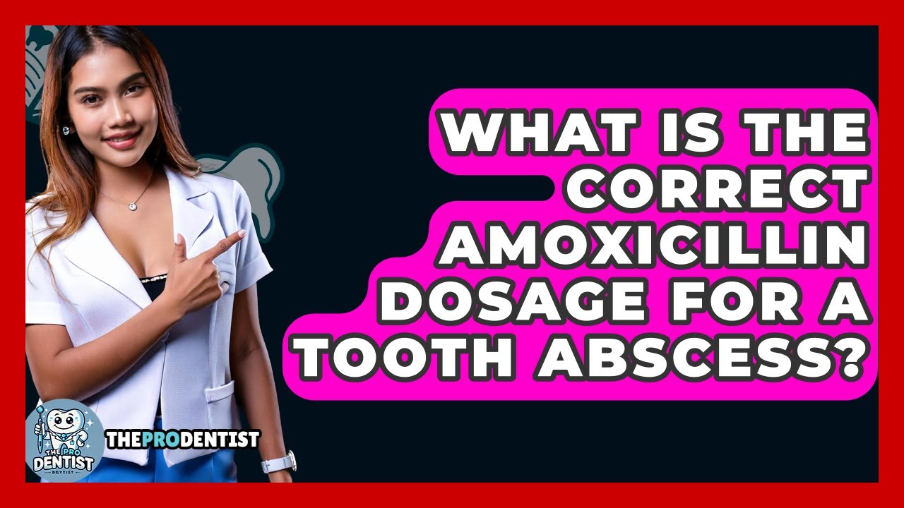 What Is The Correct Amoxicillin Dosage For A Tooth Abscess? - The Pro ...