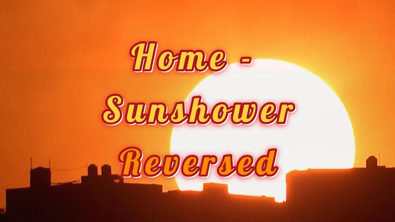 Home - Sunshower (Reversed) - YouTube