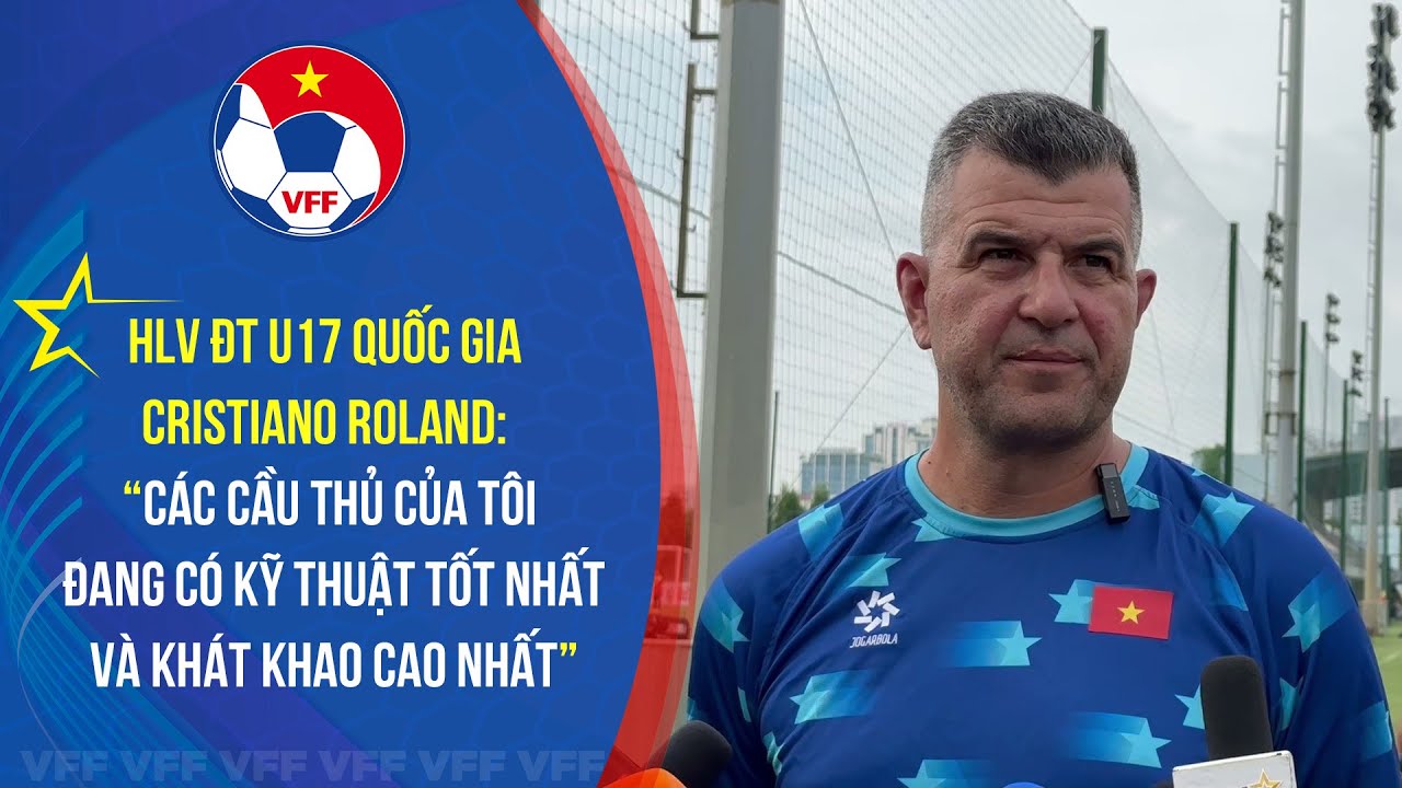 HLV ĐT U17 Cristiano Roland: “Các cầu thủ của tôi đang có kỹ thuật tốt ...