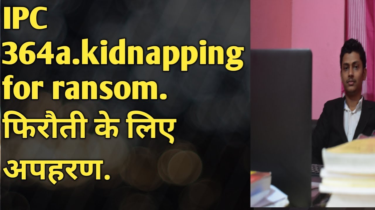 IPC 364a, KIDNAPING FOR RANSOM,फिरौती के लिए अपहरण, DHARA 364a ...