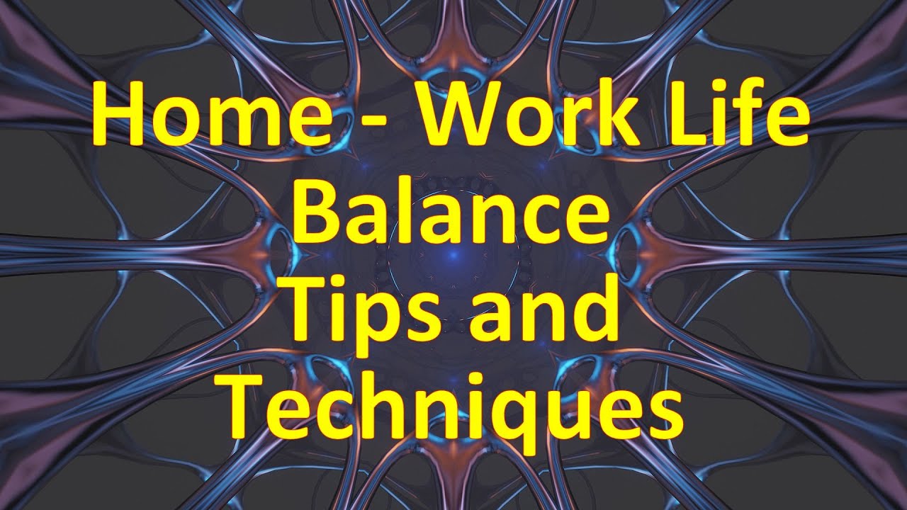 Home Work Life Balance Tips and Techniques - YouTube