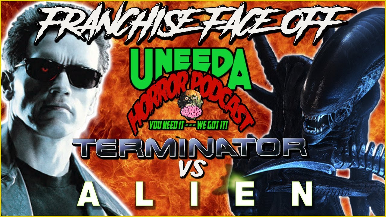 Uneeda Horror Podcast Episode 25 | Terminator Vs Alien Franchise Face ...