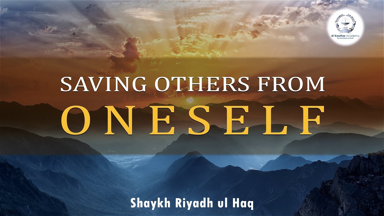 Saving Others from Oneself - Shaykh Riyadh ul Haq - YouTube
