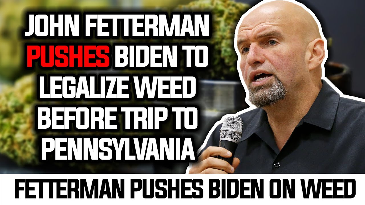 John Fetterman PUSHES Biden To LEGALIZE Weed Ahead Of PA Trip - YouTube