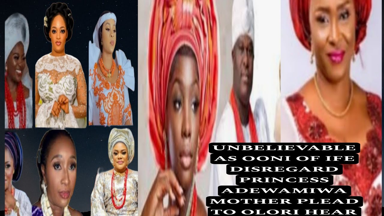 UNBELIEVABLE AS OONI OF IFE DISREGARD PRINCESS ADEWAMIWA MOTHER PLEAD ...