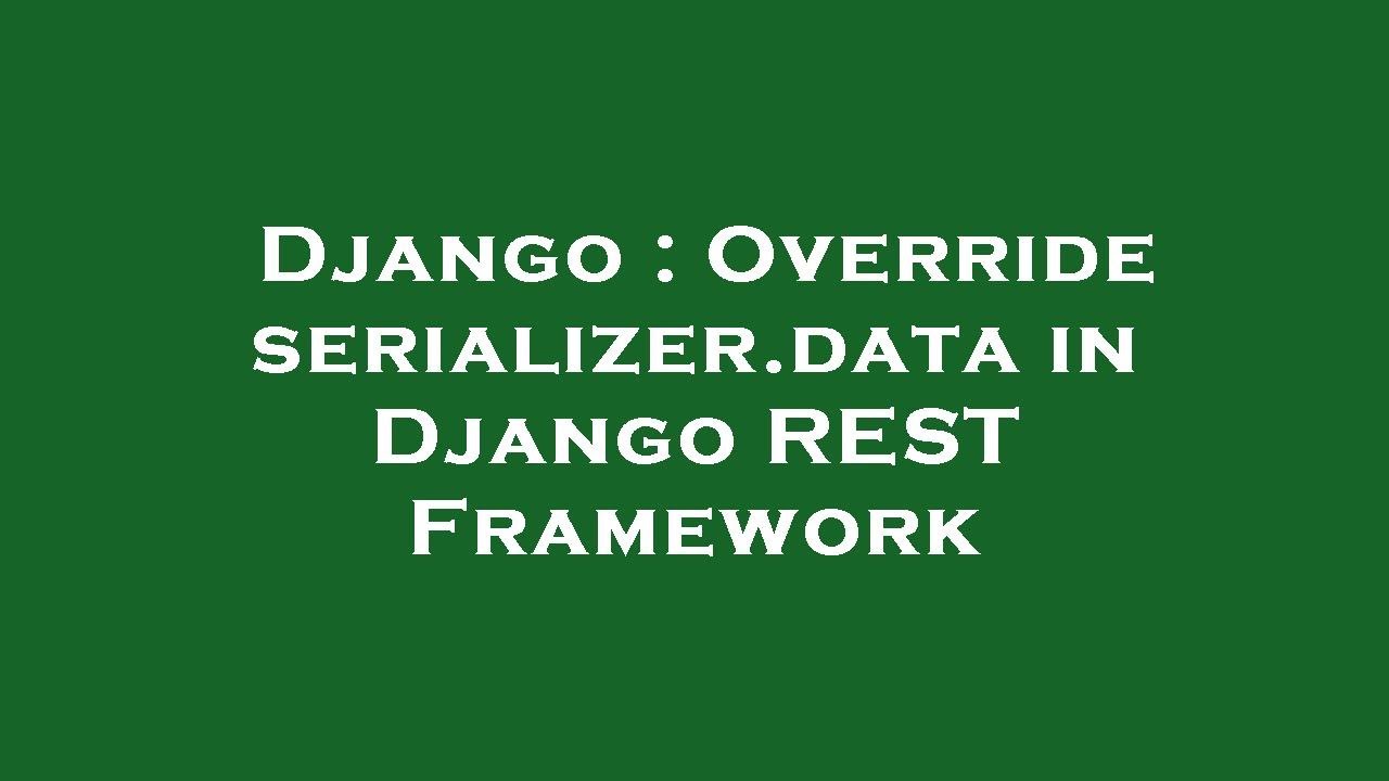 Django Override Serializerdata In Django Rest Framework Youtube