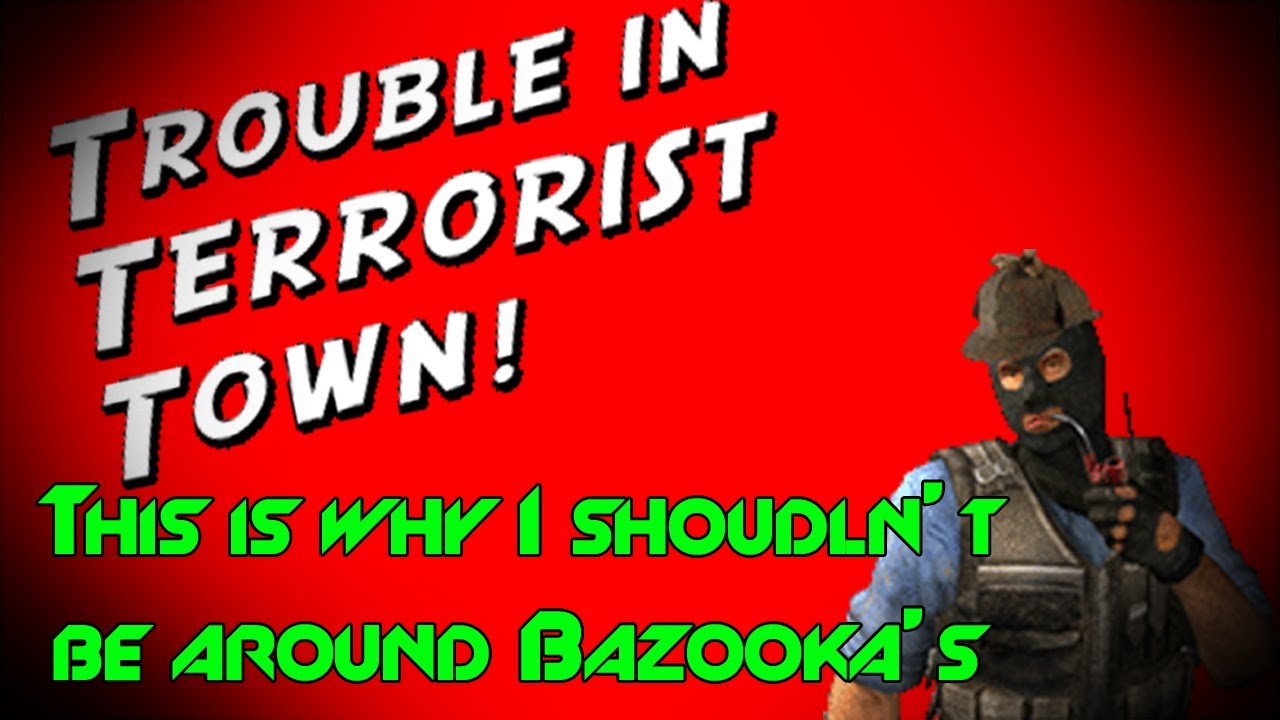 This is why I shouldn't be around Bazooka's. [Trouble In Terrorist Town ...