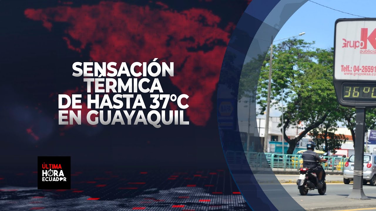 Sensación térmica de hasta 37 grados centígrados en Guayaquil - YouTube
