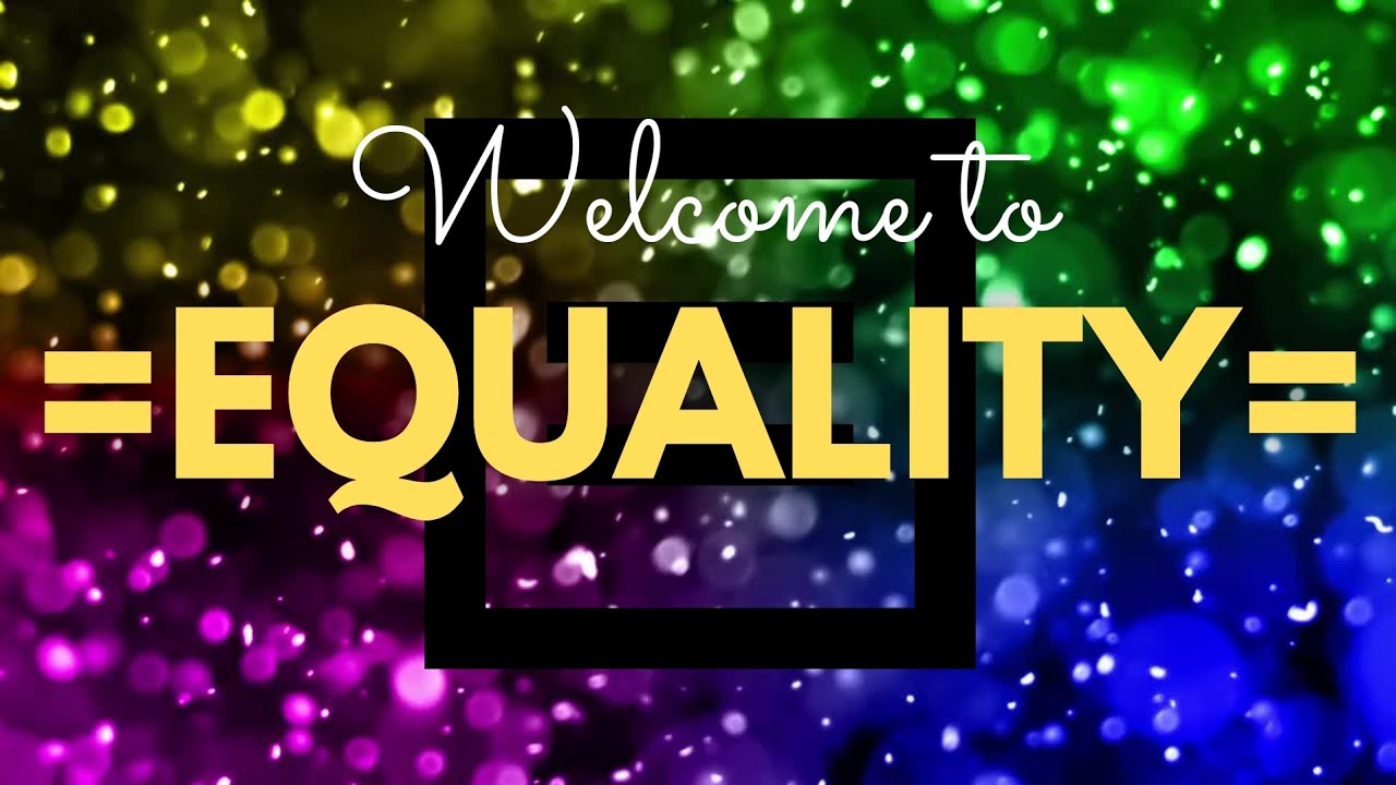Welcome to =EQUALITY= - YouTube