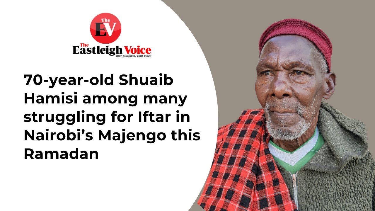 70-year-old Shuaib Hamisi among many struggling for Iftar in Nairobi’s ...