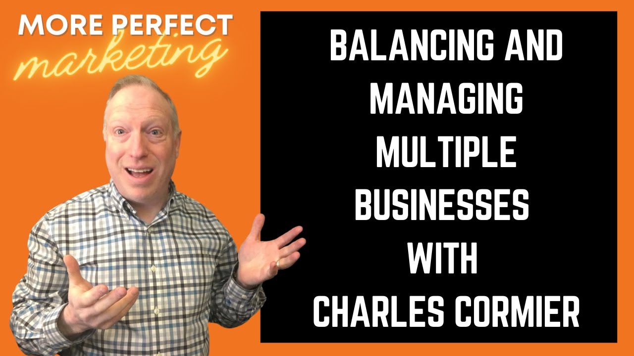Balancing and Managing Multiple Businesses with Charles Cormier | More ...