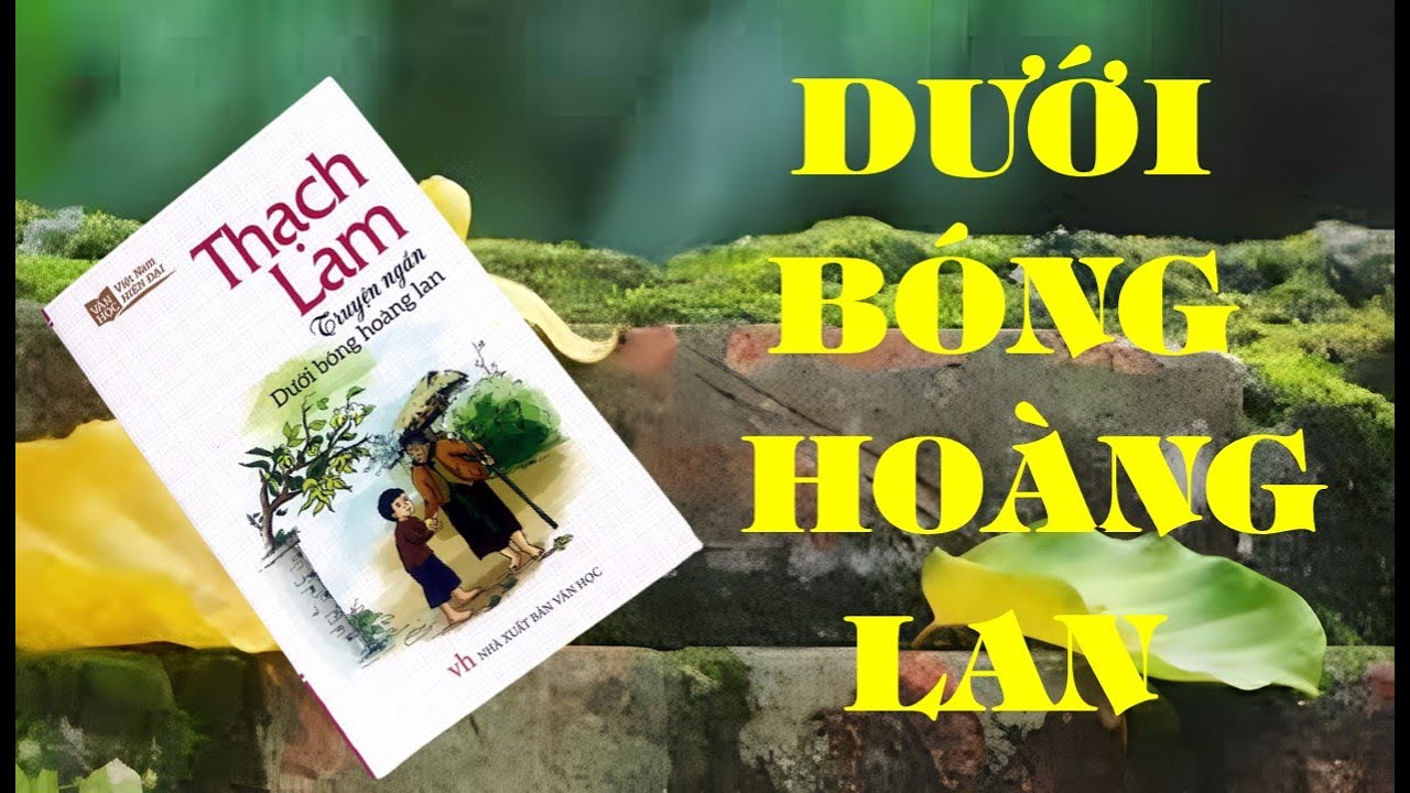 DƯỚI BÓNG HOÀNG LAN - ÁNG VĂN TRỮ TÌNH, NHẸ NHÀNG CỦA THẠCH LAM - YouTube