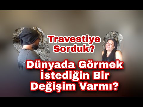 Travestiye Sorduk ? Dünyada Görmek İstediğin Bir Değişim Var mı ?