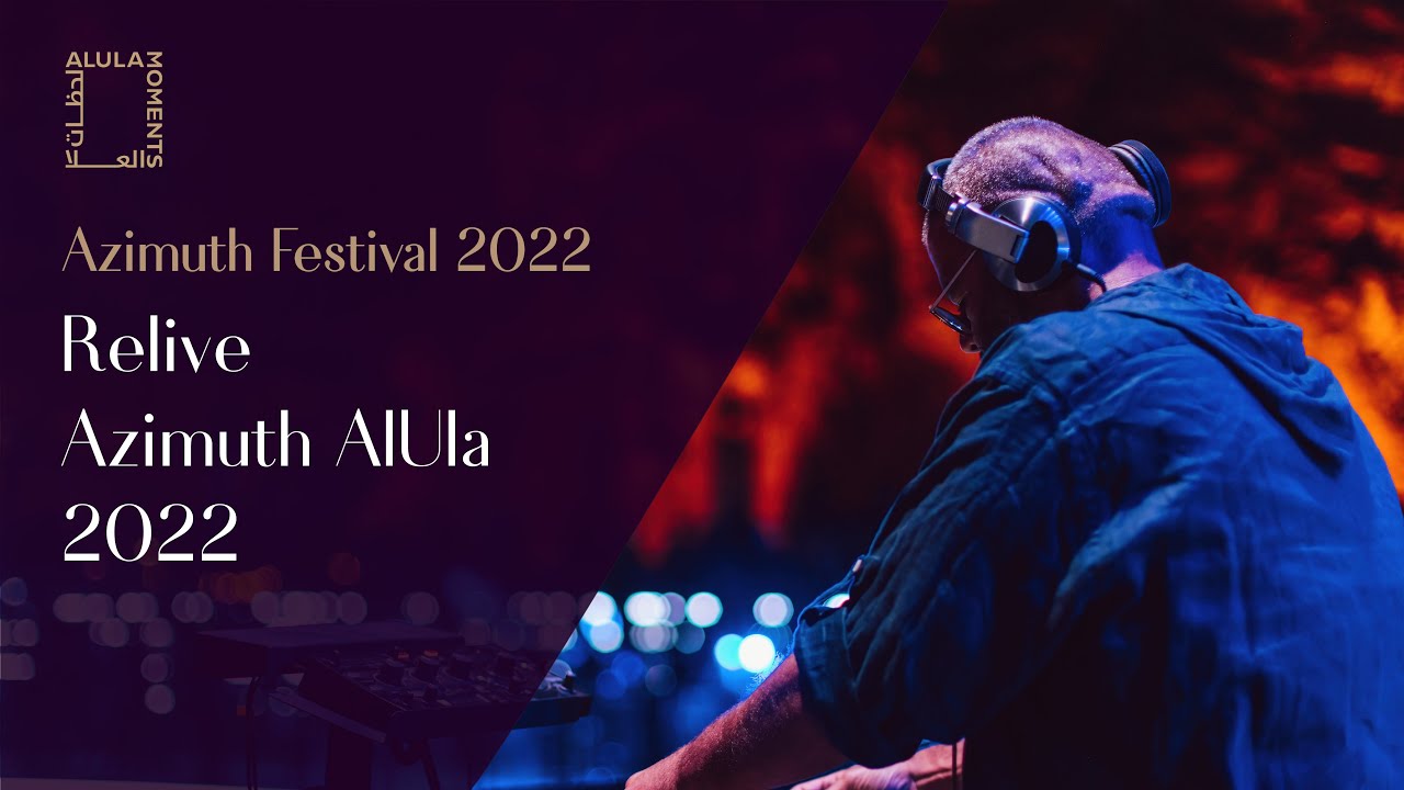 Relive Azimuth AlUla 2022 | نظرة على أزمث العلا 2022 - YouTube