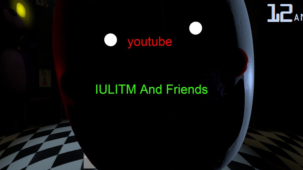 youtube IULITM NEW GAME [FNAF] IULITM And Friends - YouTube
