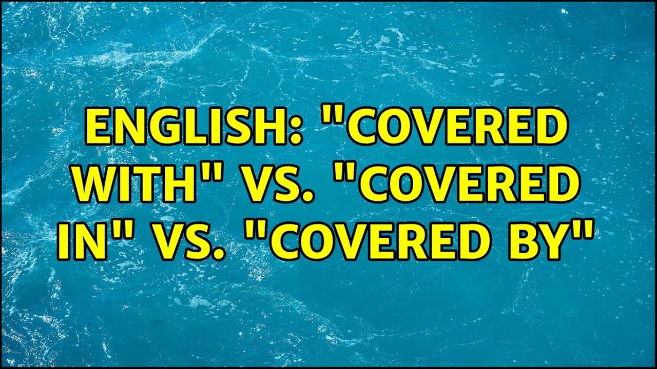 English: "Covered with" vs. "covered in" vs. "covered by" (2 Solutions ...