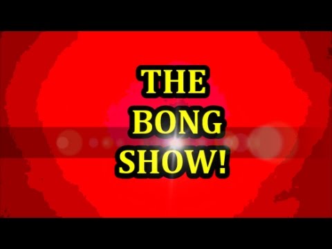 The BONG SHOW! - YouTube
