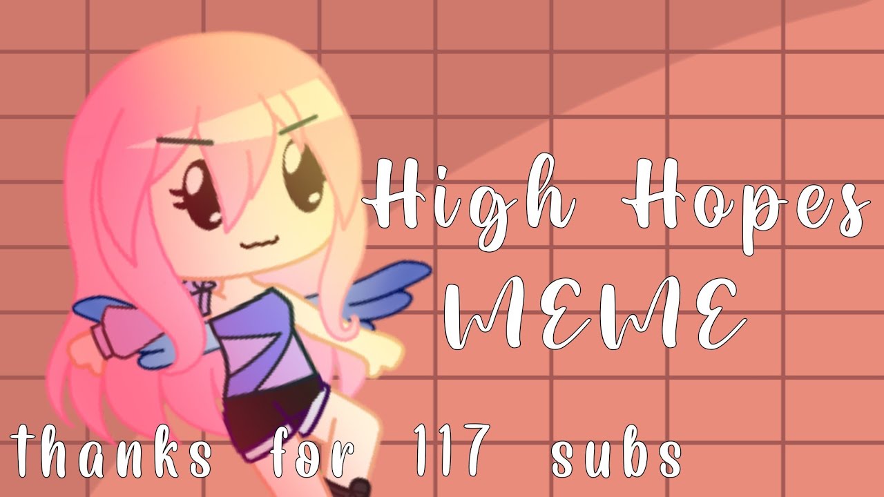 High Hopes Meme | Gacha Club Meme | thanks for 117 subs! - YouTube