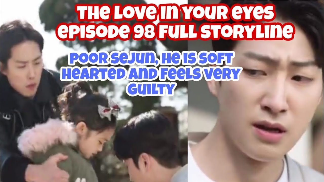 Episode 98 Full Storyline | THE LOVE IN YOUR EYES | sejun is not ...