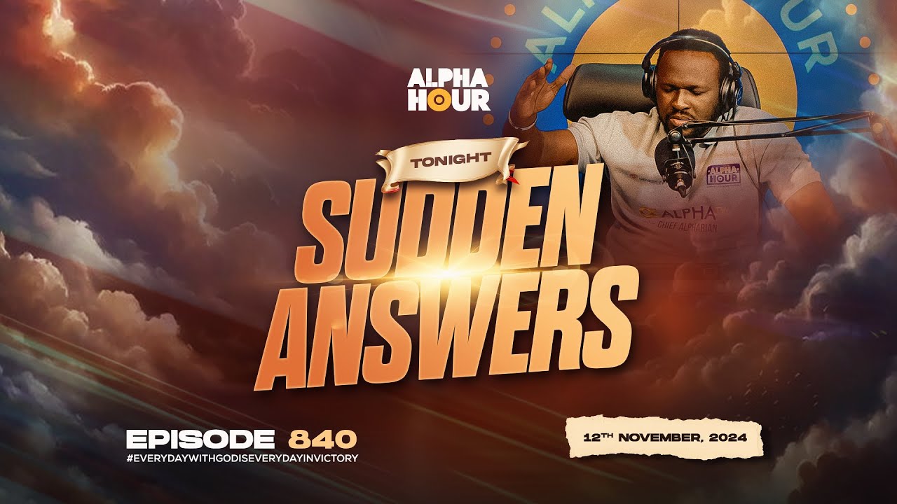 ALPHA HOUR EPISODE 840 | SUDDEN ANSWERS || 12TH NOVEMBER,2024 - YouTube