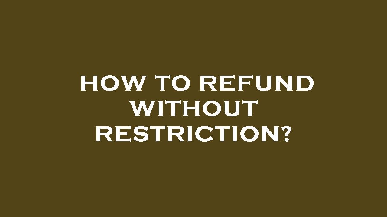 How to refund without restriction? - YouTube